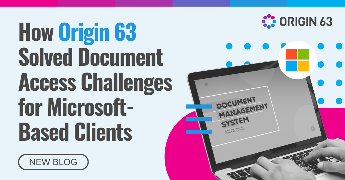 How Origin 63 Solved Document Access Challenges for Microsoft-Based Clients How Origin 63 Solved Document Access Challenges for Microsoft-Based Clients